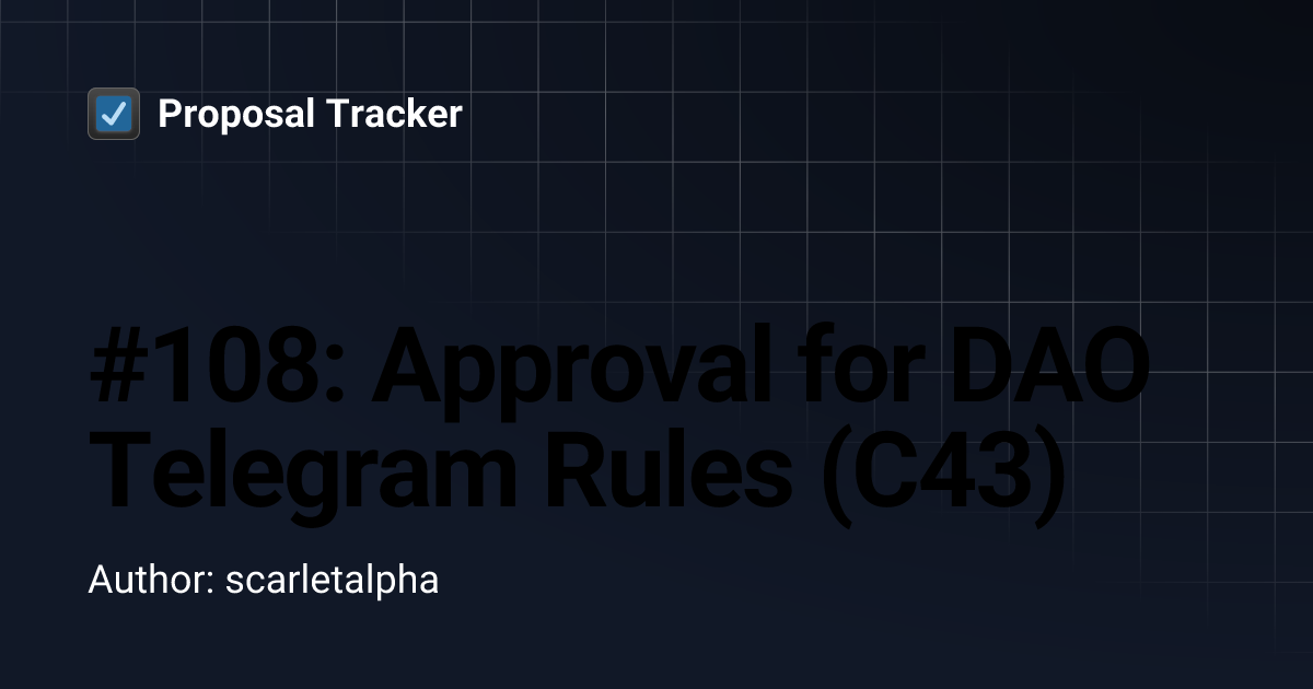 #108: Approval for DAO Telegram Rules (C43) | Proposal Tracker