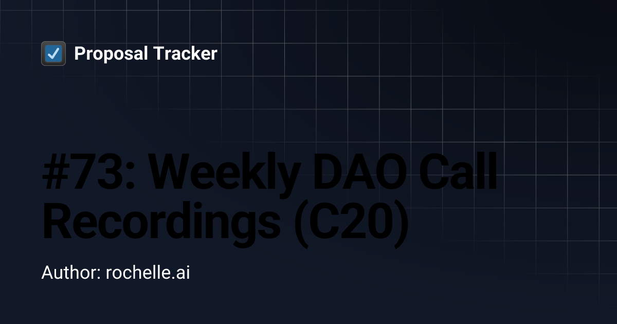 #73: Weekly DAO Call Recordings (C20) | Proposal Tracker